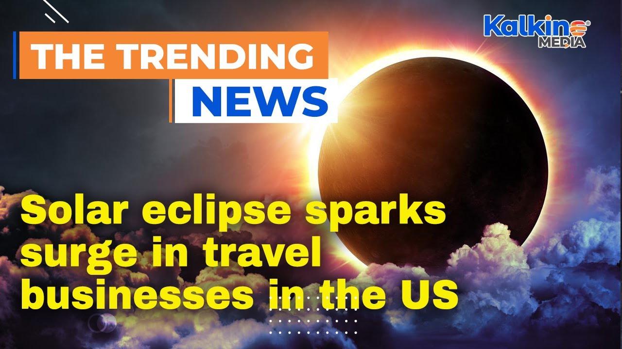Solar eclipse sparks surge in travel businesses in the US